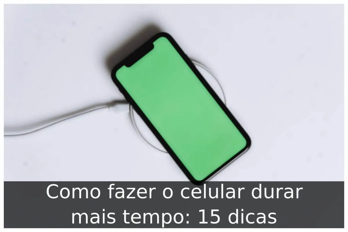 Como fazer o celular durar mais tempo: 15 dicas - Portal Útil