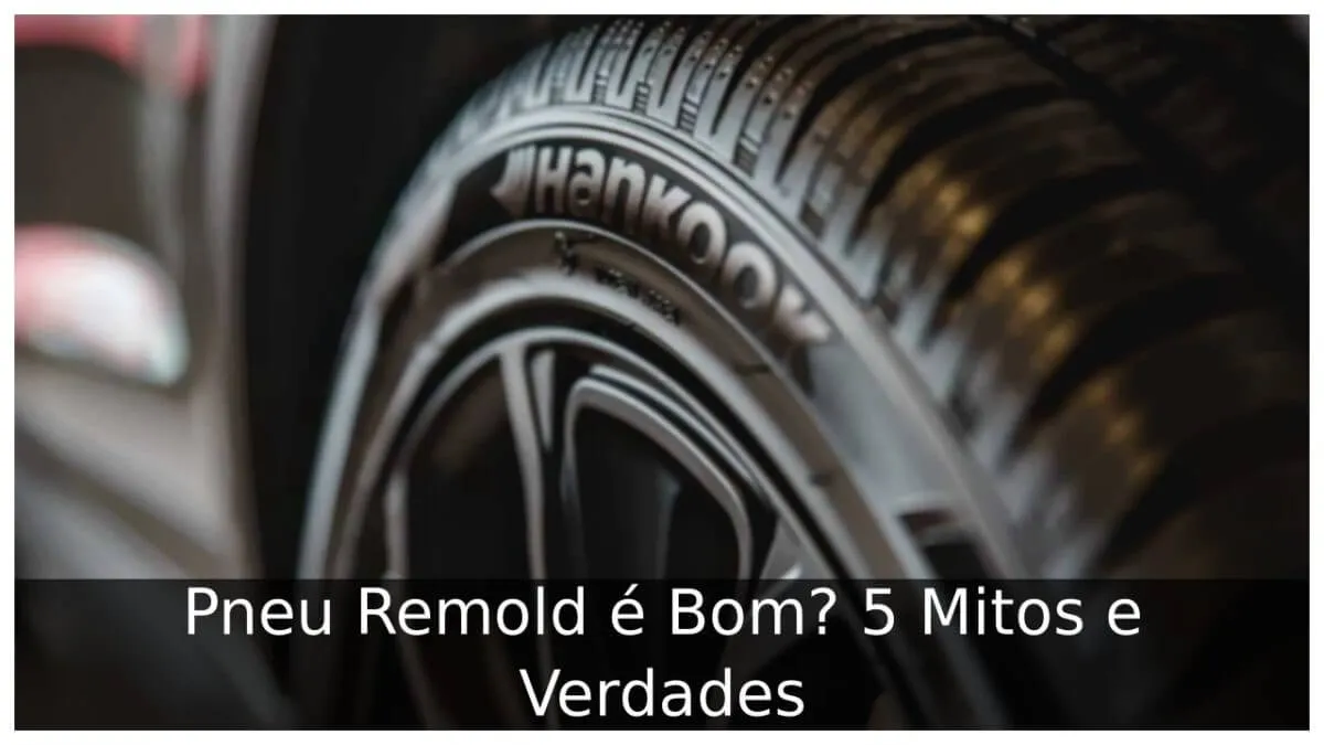 Pneu Remold é Bom? 5 Mitos e Verdades - Portal Útil